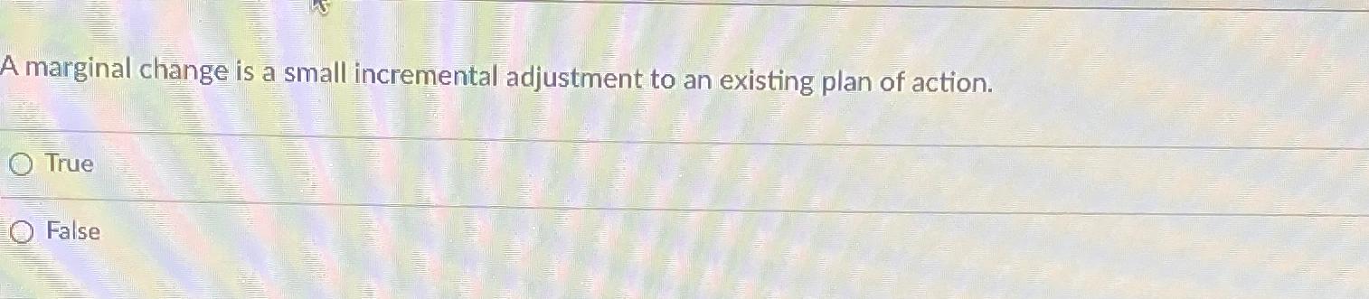 Solved A marginal change is a small incremental adjustment | Chegg.com