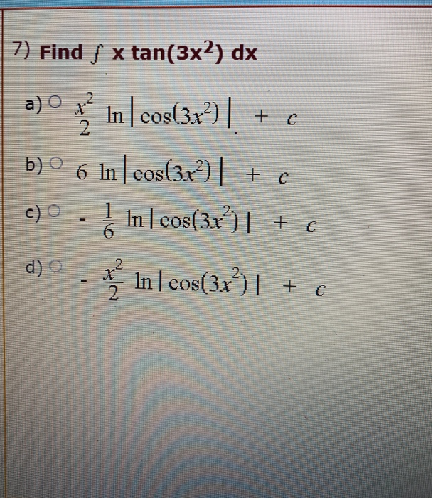 Solved 7) Find f x tan(3x2) dx a) 0 x Incos(3x)| + c b) O 6 | Chegg.com