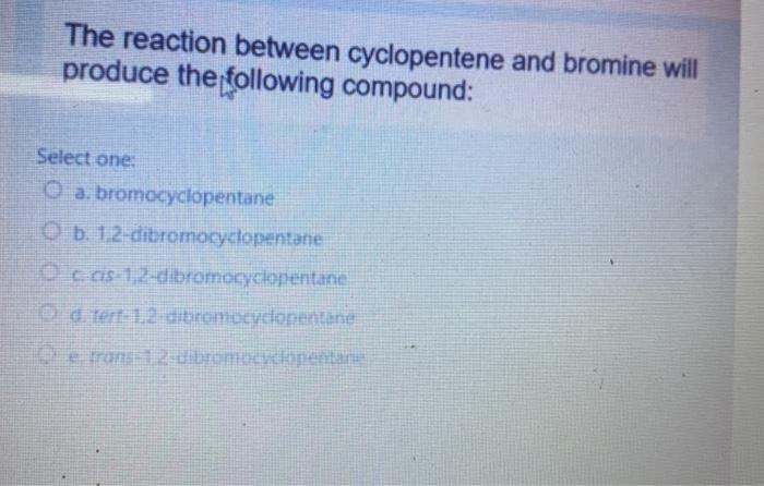 Solved The reaction between cyclopentene and bromine will | Chegg.com