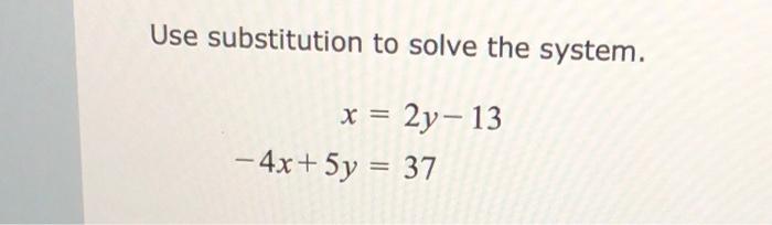 Solved Use substitution to solve the system. = x = 2y-13 - | Chegg.com