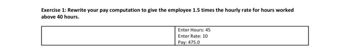 Solved Exercise 1: Rewrite your pay computation to give the | Chegg.com