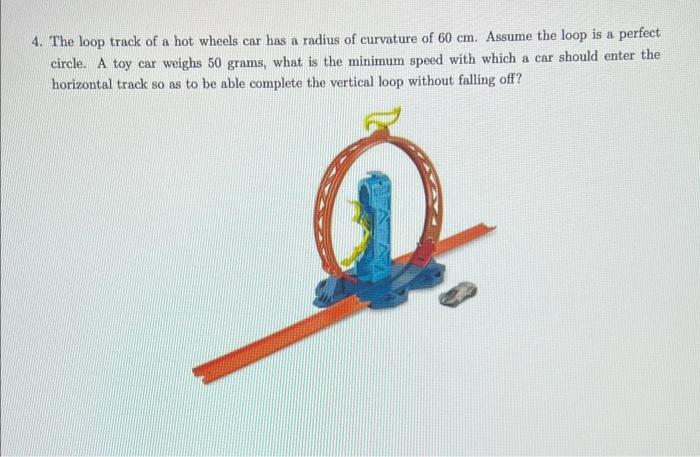 Solved 4. The loop track of a hot wheels car has a radius of | Chegg.com