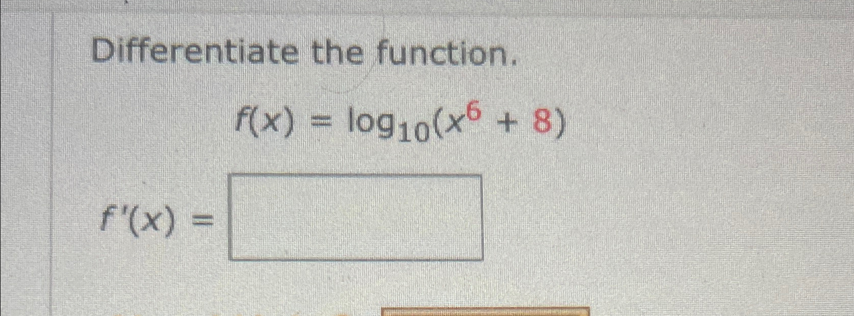 Solved Differentiate the function.f(x)=log10(x6+8)f'(x)= | Chegg.com