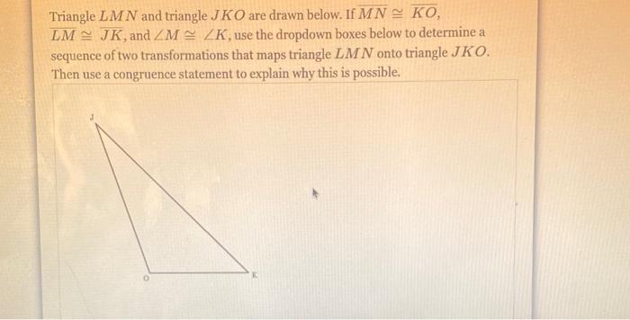 Solved Triangle LMN and triangle JKO are drawn below. If | Chegg.com