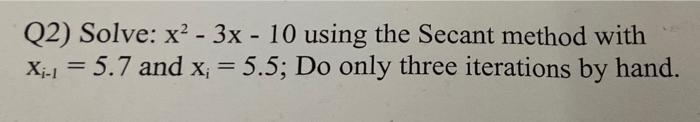 Solved Q2) Solve: x2−3x−10 using the Secant method with | Chegg.com