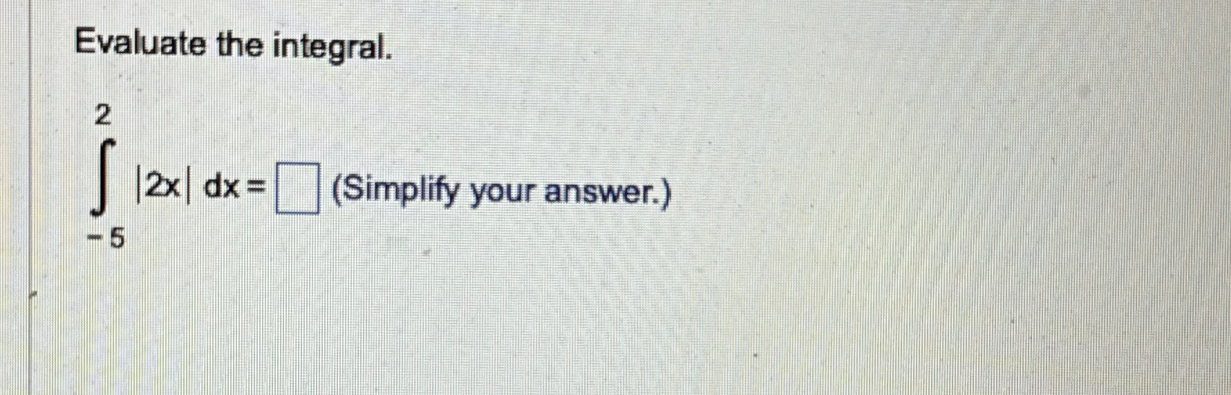 Solved Evaluate the integral.∫-52|2x|dx=, (Simplify ﻿your | Chegg.com