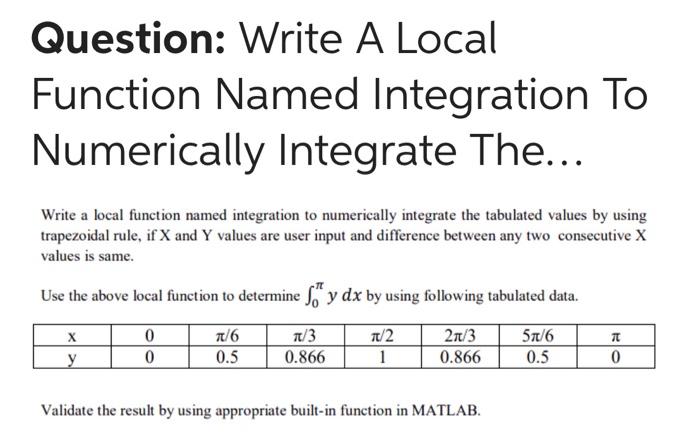 Solved Question: Write A Local Function Named Integration To | Chegg.com