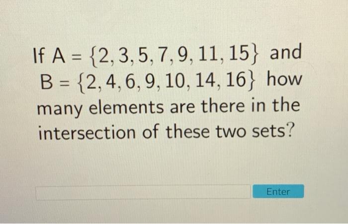 Solved If A = {2,3,5,7,9, 11, 15} and B = {2,4,6, 9, 10, 14, | Chegg.com