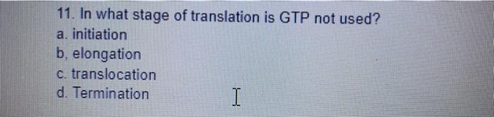 Solved 11. In what stage of translation is GTP not used? a. | Chegg.com