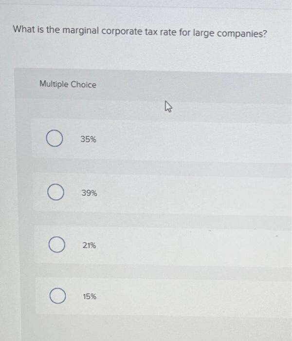 Solved What is the marginal corporate tax rate for large | Chegg.com