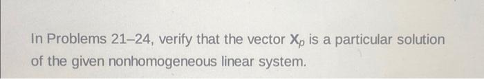 Solved In Problems 21-24, verify that the vector Xp is a | Chegg.com Solved In Problems 21-24, verify that the vector Xp is a | Chegg.com
