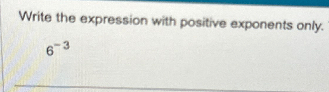 Solved Write the expression with positive exponents only.6-3 | Chegg.com