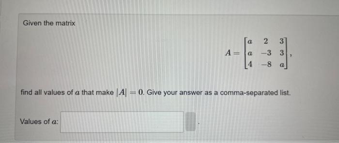 Solved Given the matrix A=⎣⎡aa42−3−833a⎦⎤ find all values of | Chegg.com