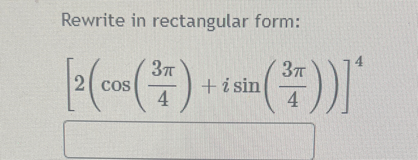 Solved Rewrite in rectangular form:[2(cos(3π4)+isin(3π4))]4 | Chegg.com