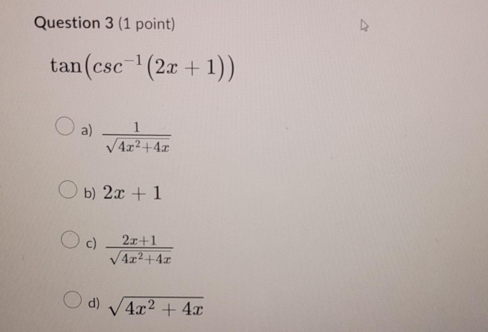 Solved Question 3 (1 point) tan(csc−1(2x+1)) a) 4x2+4x1 b) | Chegg.com