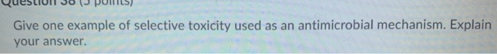 Solved Give one example of selective toxicity used as an | Chegg.com