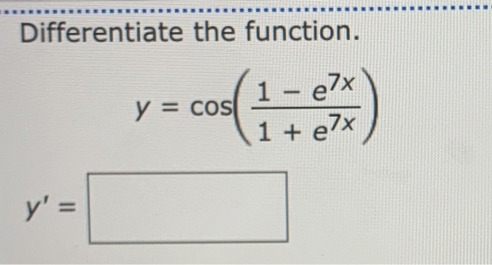 Solved Differentiate the function. y = cos 1 - e7x 1 + ex y' | Chegg.com