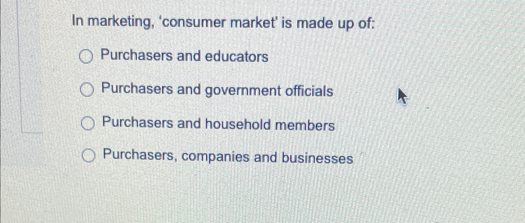 Solved In marketing, 'consumer market' is made up | Chegg.com