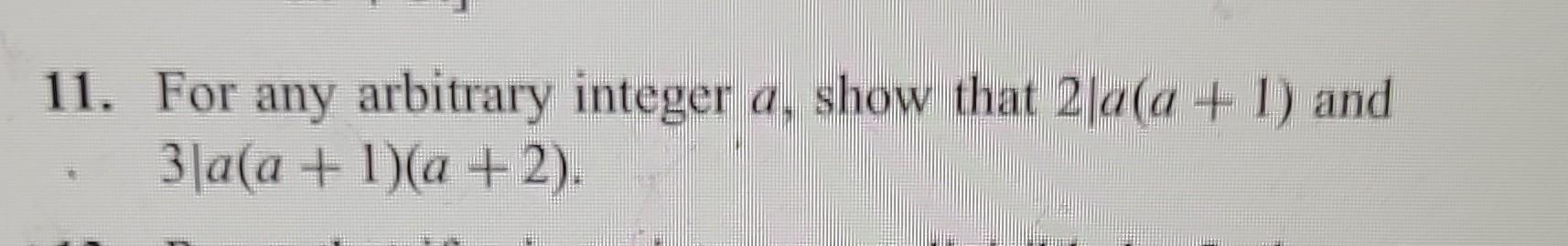 Solved 11. For any arbitrary integer a, show that 2∣a(a+1) | Chegg.com