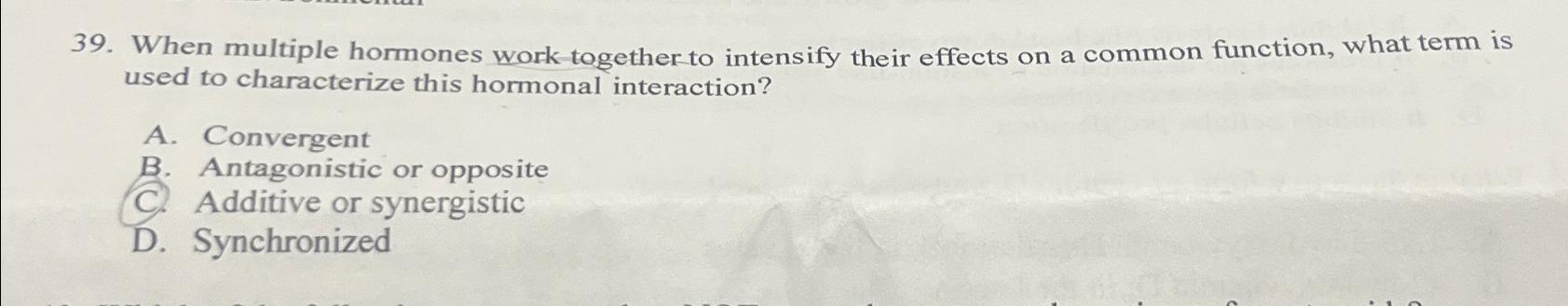 Solved When multiple hormones work together to intensify | Chegg.com