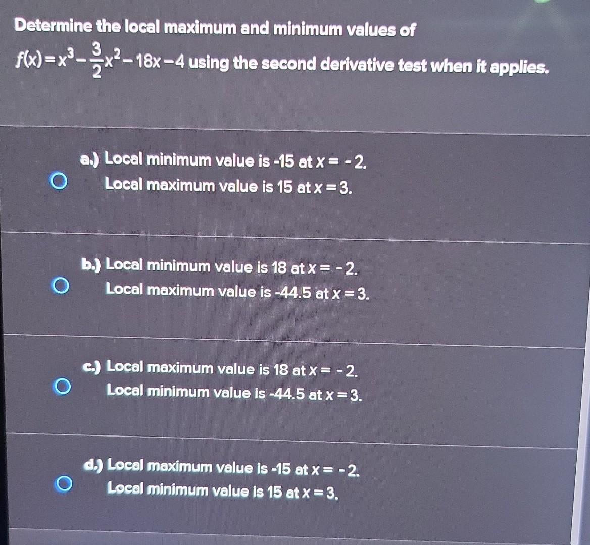 Solved Determine the local maximum and minimum values of | Chegg.com