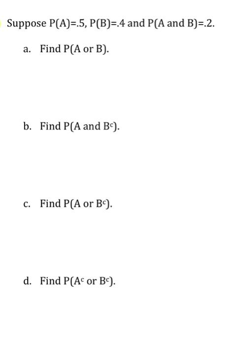 Solved Suppose P(A)=.5,P(B)=.4 and P(A and B)=.2. a. Find | Chegg.com