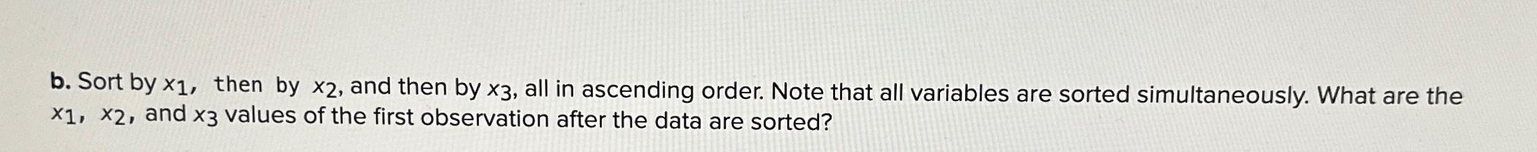 Solved b. ﻿Sort by x1, ﻿then by x2, ﻿and then by x3, ﻿all in | Chegg.com