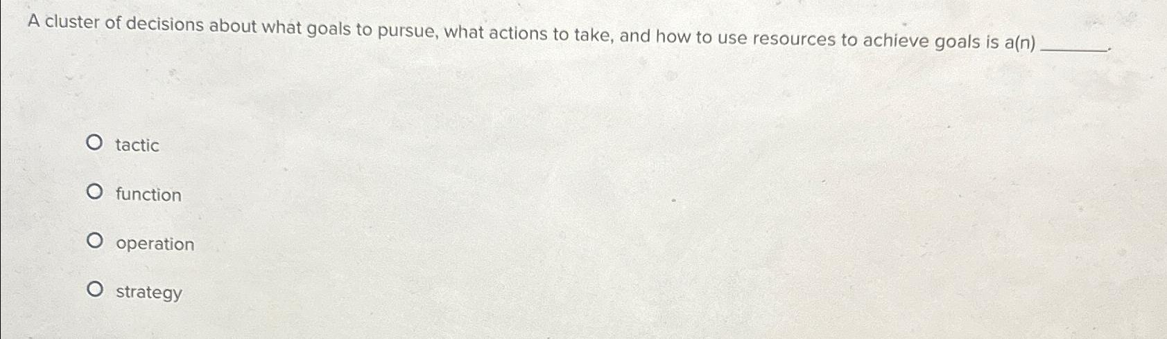 Solved A cluster of decisions about what goals to pursue, | Chegg.com