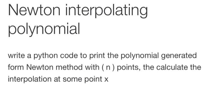 Solved Newton interpolating polynomial write a python code | Chegg.com