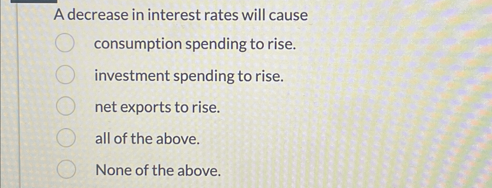 Solved A decrease in interest rates will causeconsumption | Chegg.com