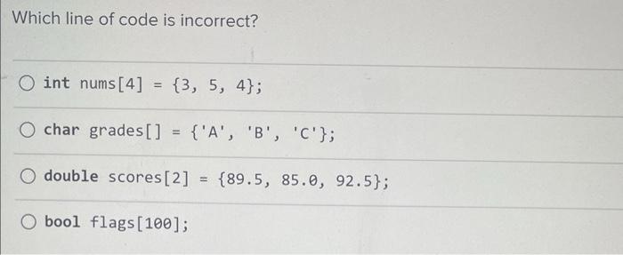 Solved Which line of code is incorrect? int nums[4]={3,5,4}; | Chegg.com