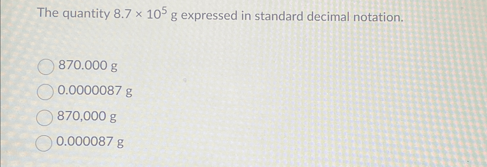 Solved The quantity 8.7×105g ﻿expressed in standard decimal | Chegg.com