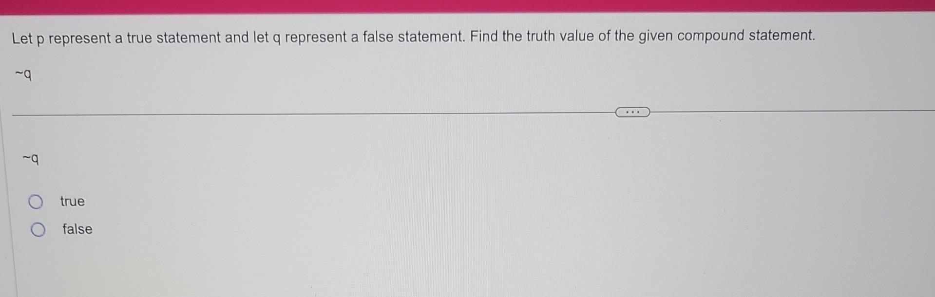 Solved Let p represent a true statement and let q represent | Chegg.com