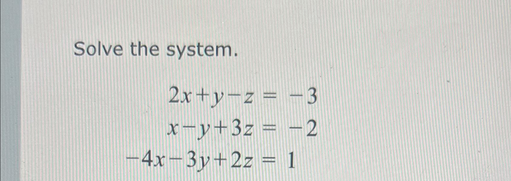Solved Solve the system.2x+y-z=-3x-y+3z=-2-4x-3y+2z=1 | Chegg.com