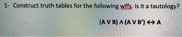 Solved 1- Construct truth tables for the following wffs. Is | Chegg.com