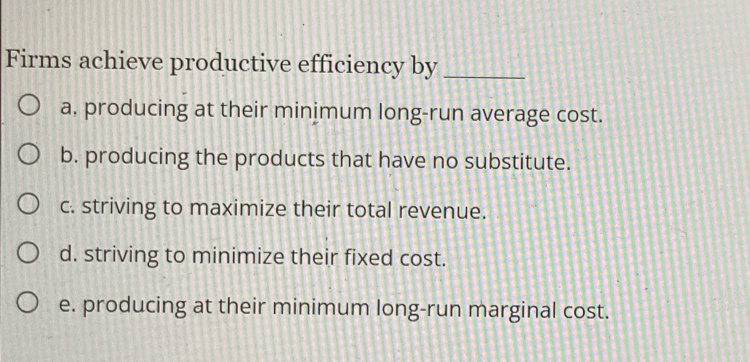 Solved Firms achieve productive efficiency by a. ﻿producing | Chegg.com