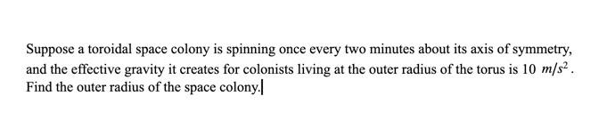 Solved Suppose a toroidal space colony is spinning once | Chegg.com