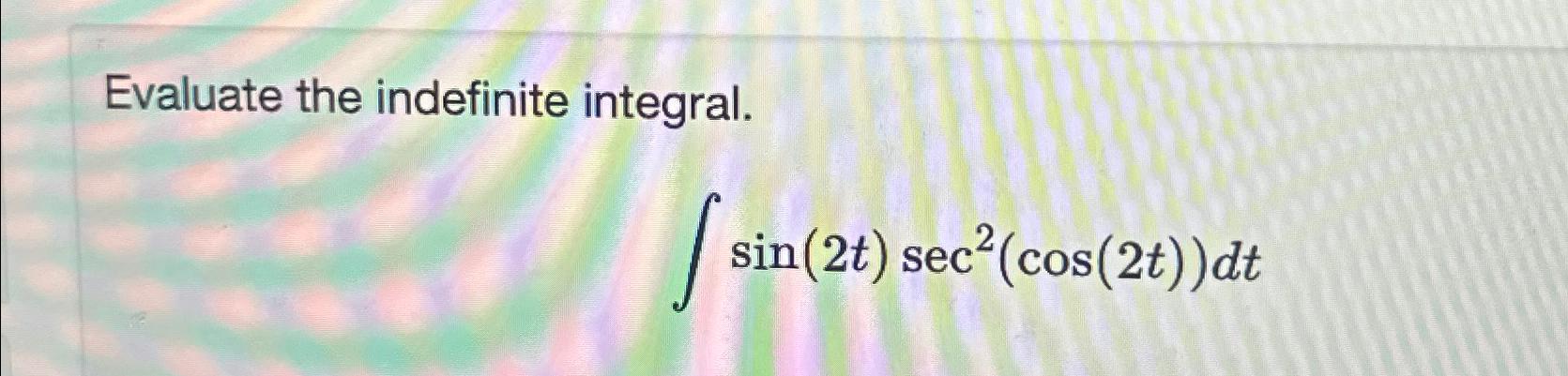 Solved Evaluate the indefinite | Chegg.com