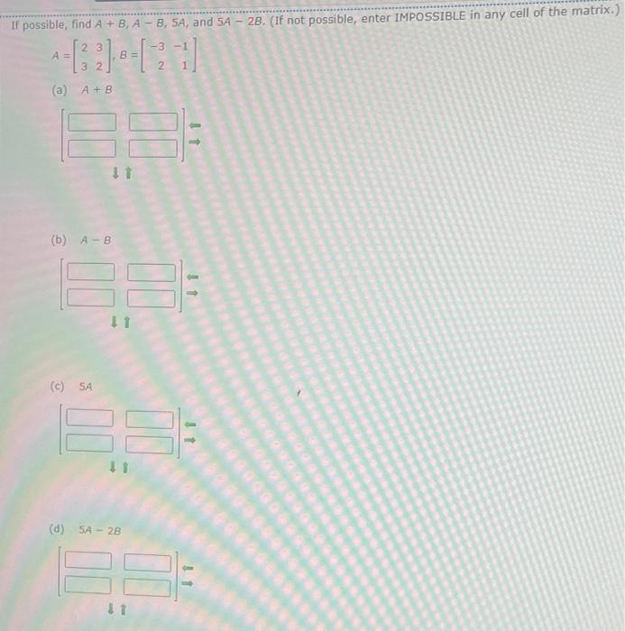 Solved If possible, find A + B, A - B, 5A, and 5A - 28. (If | Chegg.com