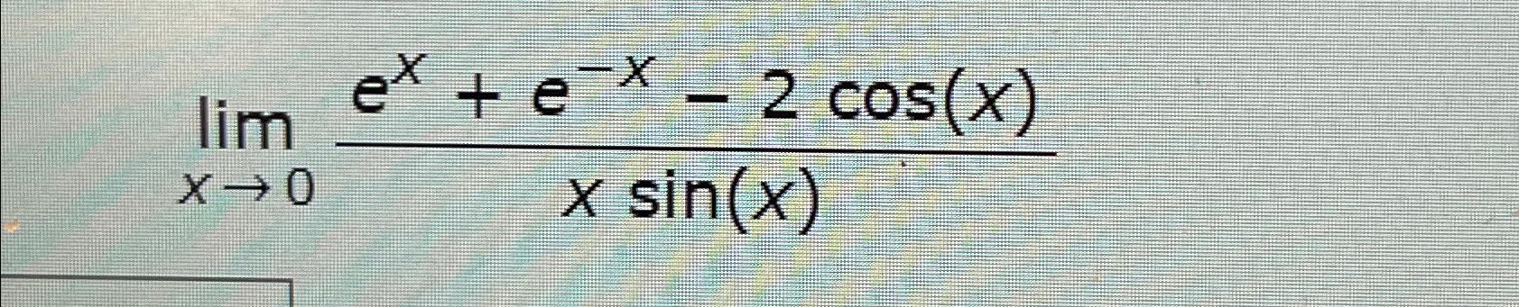 Solved limx→0ex+e-x-2cos(x)xsin(x) | Chegg.com