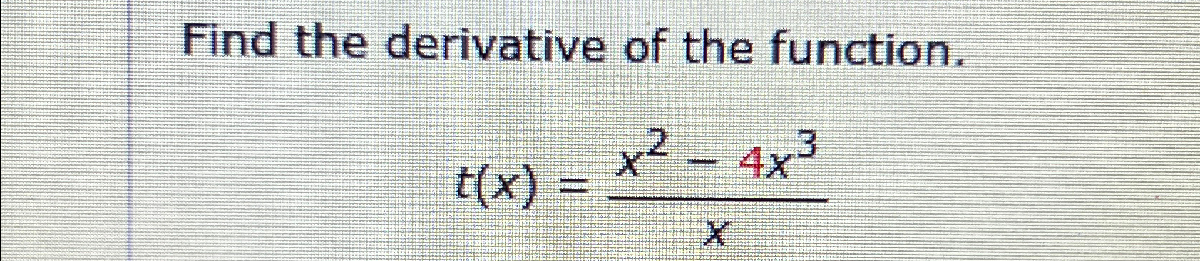 Solved Find the derivative of the function.t(x)=x2-4x3x | Chegg.com