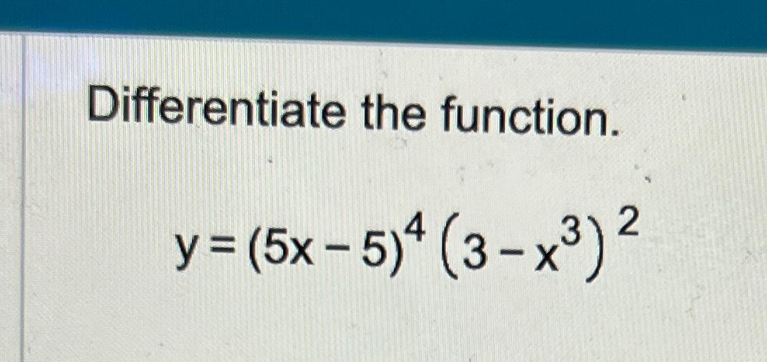 Solved Differentiate the function.y=(5x-5)4(3-x3)2 | Chegg.com