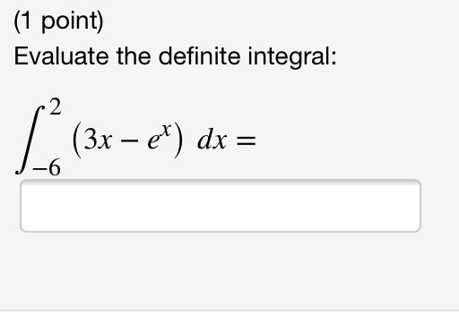 Solved (1 point) Evaluate the definite integral: (3x – e*) | Chegg.com
