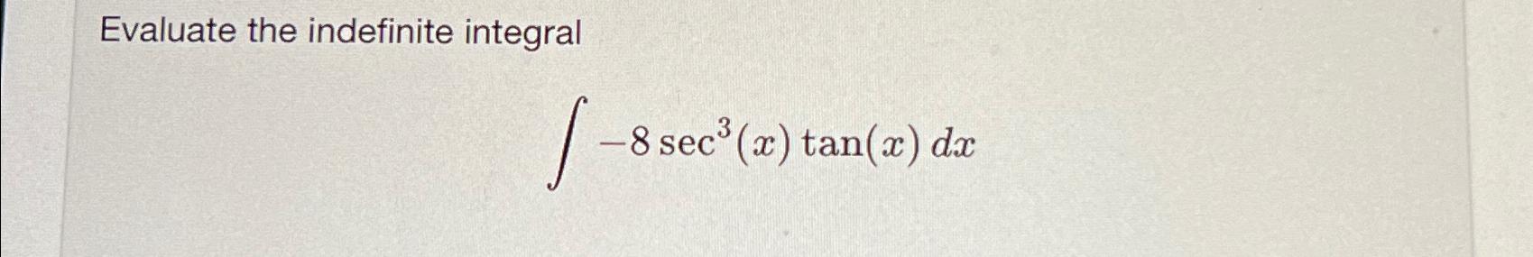 Solved Evaluate the indefinite integral∫﻿﻿-8sec3(x)tan(x)dx | Chegg.com