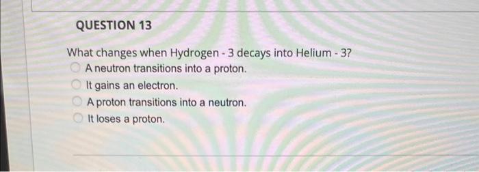 Solved What changes when Hydrogen - 3 decays into Helium - 3 | Chegg.com