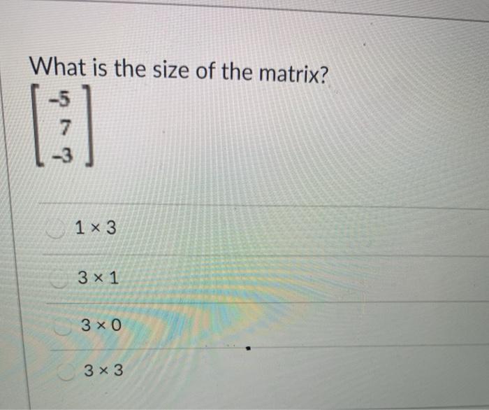Solved What Is The Size Of The Matrix 5 7 1x3 3 X 1 3 X 0