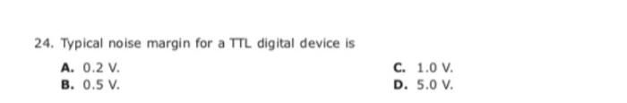Solved 24. Typical noise margin for a TTL digital device is | Chegg.com