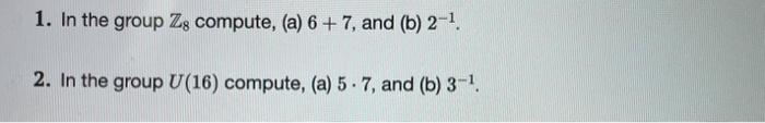 Solved 1. In the group Z8 compute, (a) 6+7, and (b) 2−1. 2. | Chegg.com