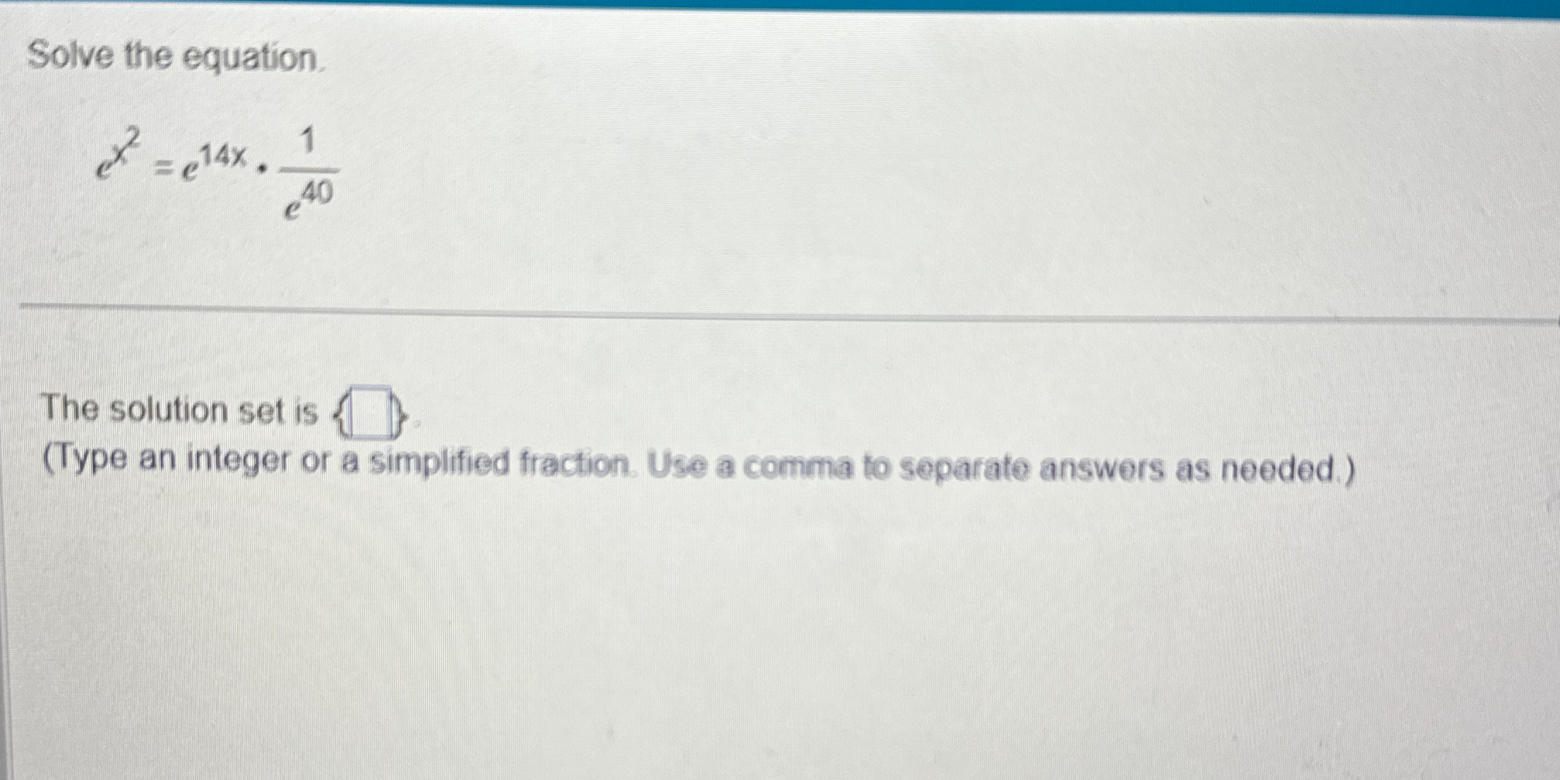 Solved Solve the equation.ex2=e14x*1e40The solution set is | Chegg.com