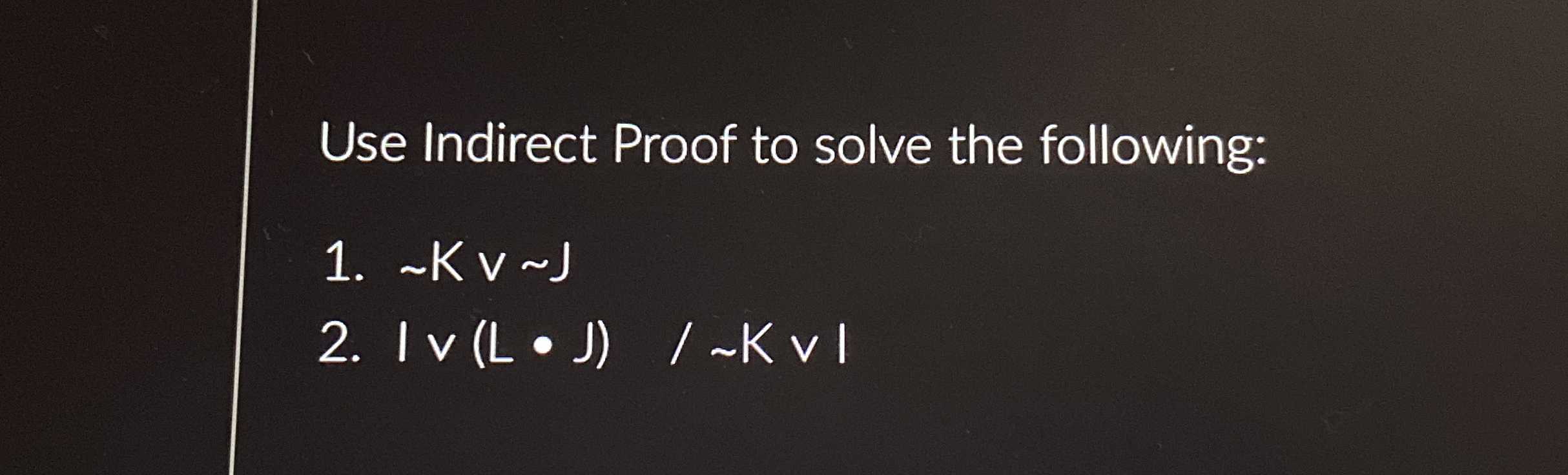 Solved Use Indirect Proof to solve the following:∼Kv∼J I v | Chegg.com
